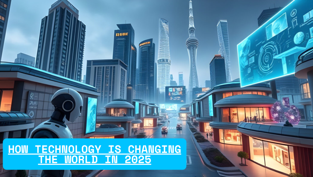 How Technology is Changing the World in 2025 - TechFira